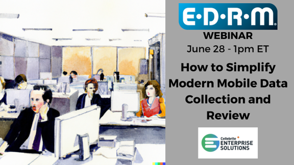 EDRM Webinar: How to Simplify Modern Mobile Data Collection and Review - eDiscovery Today by ...