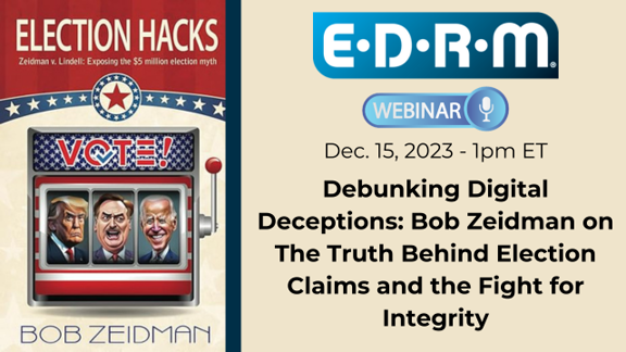 EDRM Webinar: Debunking Digital Deceptions: Bob Zeidman on The Truth Behind Election Claims and ...